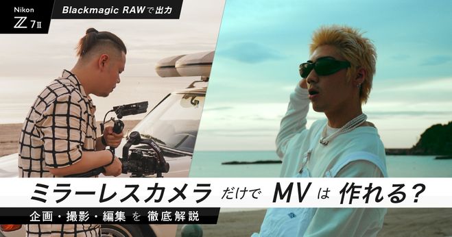 ミラーレスカメラだけでMVは作れる?】Nikon Z 7II のBlackmagic ミラーレスカメラだけでMVは作れる?】Nikon Z 7II のBlackmagic